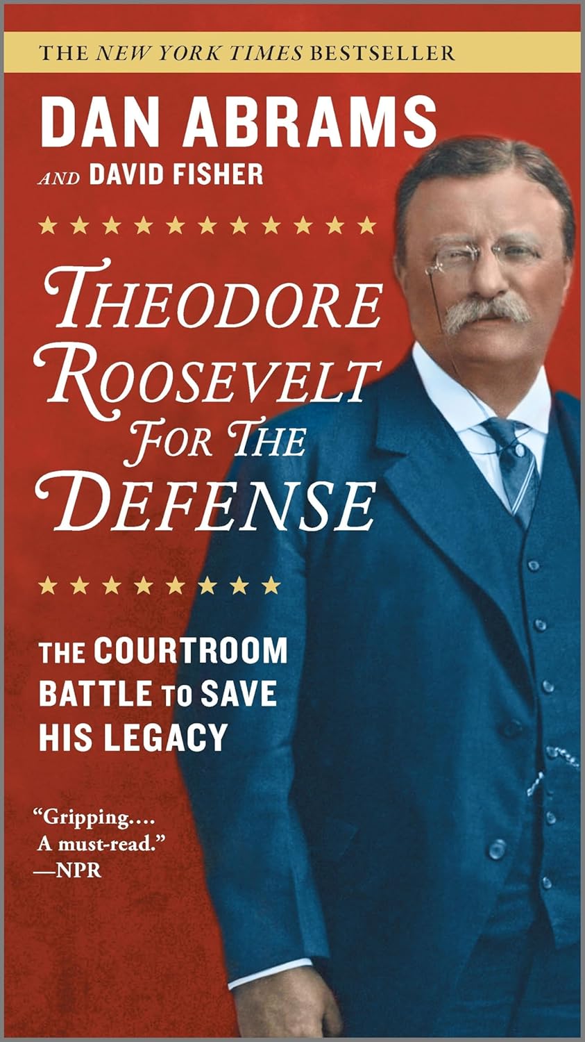 Theodore Roosevelt for the Defense: The Courtroom Battle to Save His ...