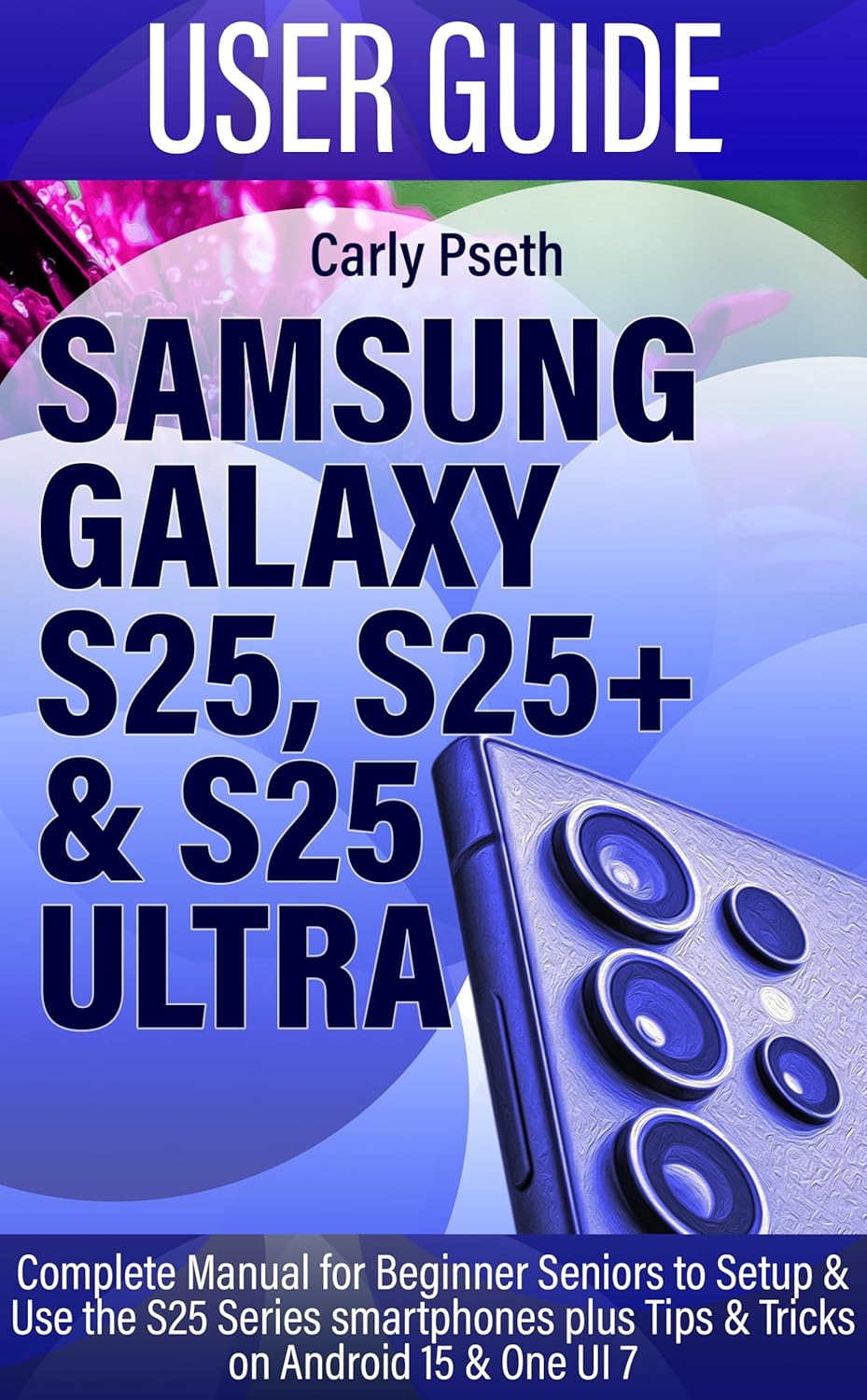 Amazon | SAMSUNG GALAXY S25, S25+ & S25 ULTRA USER GUIDE: Complete Manual for Beginner Seniors ...