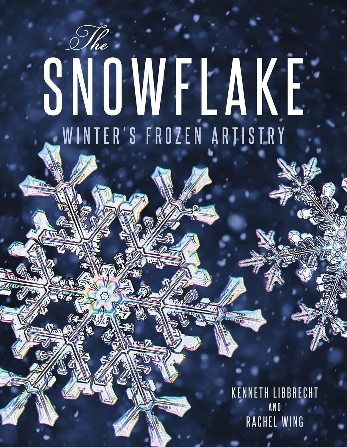 The Snowflake: Winter's Frozen Artistry , Libbrecht, Kenneth George ...