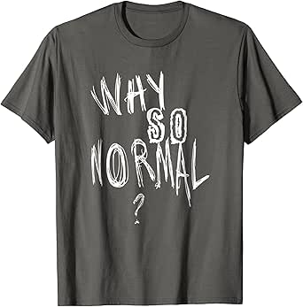 Amazon.com: Why So Normal? Be weird Not Boring Funny Shirts : Clothing ...