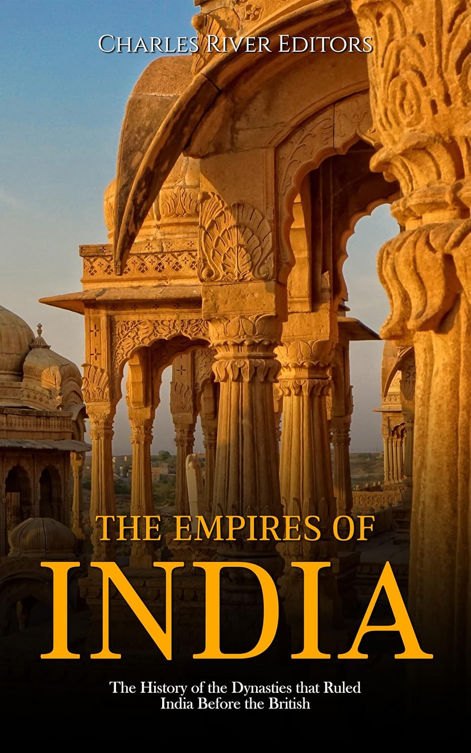 The Empires of India: The History of the Dynasties that Ruled India ...