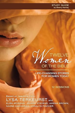 Twelve Women of the Bible Study Guide: Life-Changing Stories for Women ...