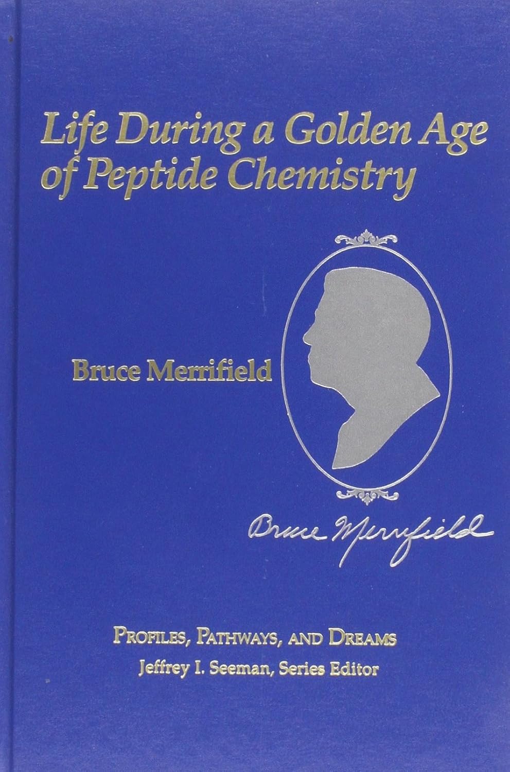 Bruce Merrifield: Life During a Golden Age of Peptide Chemistry: The ...
