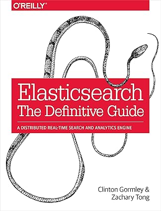 Elasticsearch: The Definitive Guide: A Distributed Real-Time Search and Analytics Engine ...