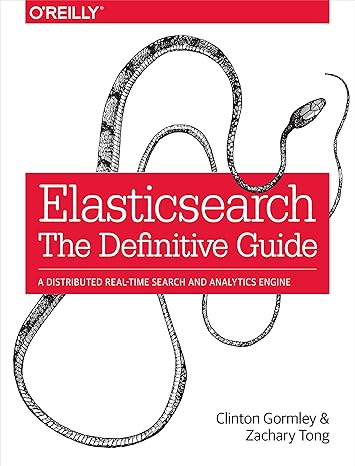 Elasticsearch: The Definitive Guide: A Distributed Real-Time Search and Analytics Engine ...