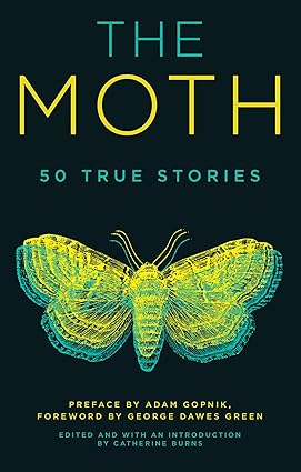 The Moth: The Moth, Burns, Catherine, Gopnik, Adam, Green, George Dawes ...