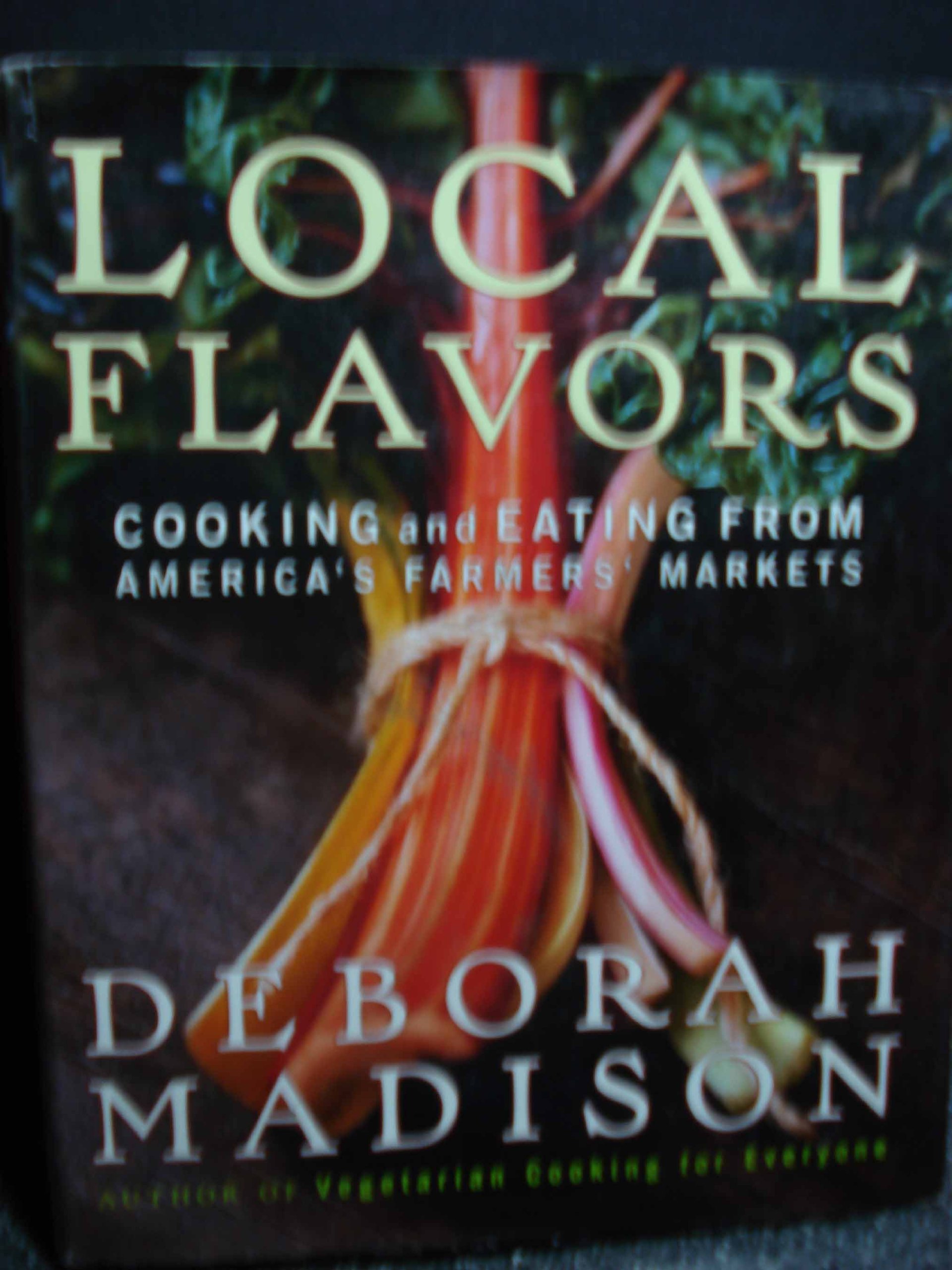 Local Flavors: Cooking and Eating from America's Farmers' Markets ...