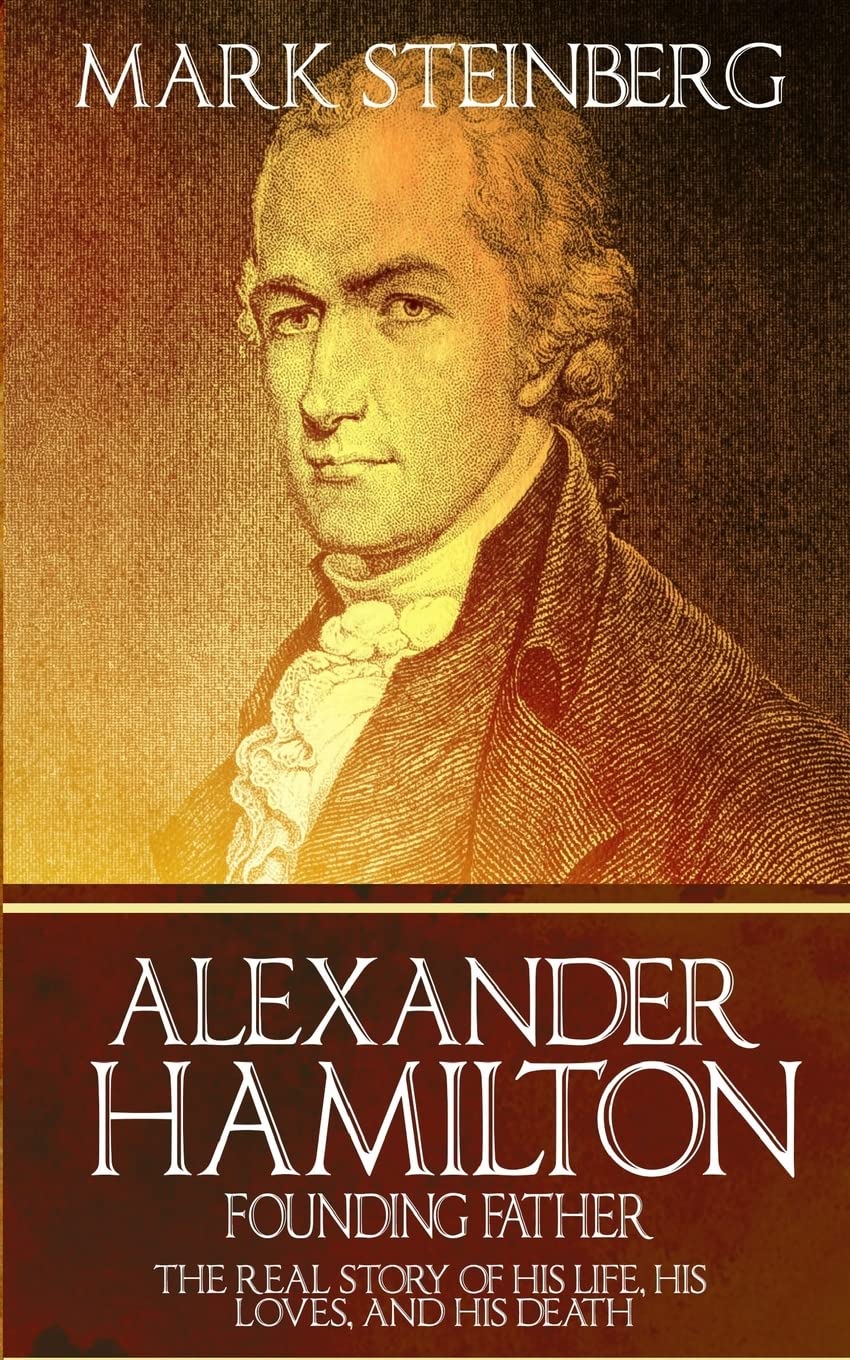 Alexander Hamilton: Founding Father-: The Real Story of his life, his ...