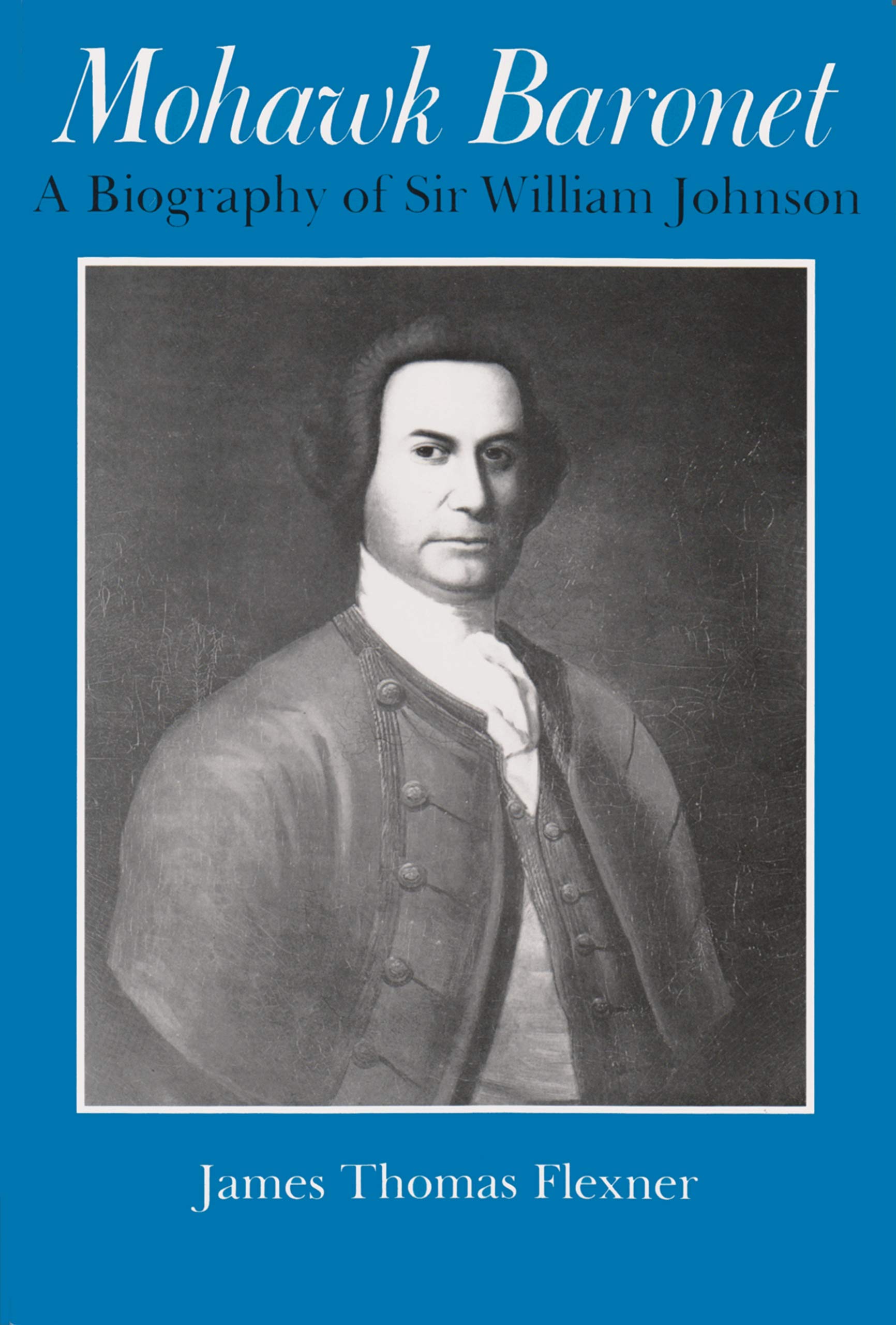 Mohawk Baronet: A Biography of Sir William Johnson (The Iroquois and ...