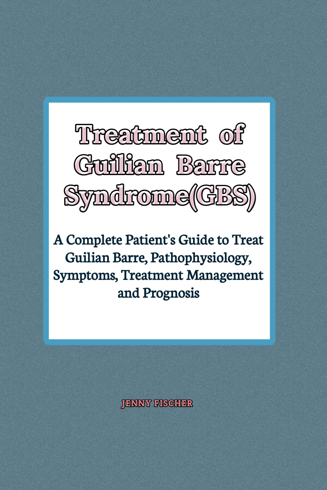 Treatment Of Guilian Barre Syndrome Gbs A Complete Patients Guide ...