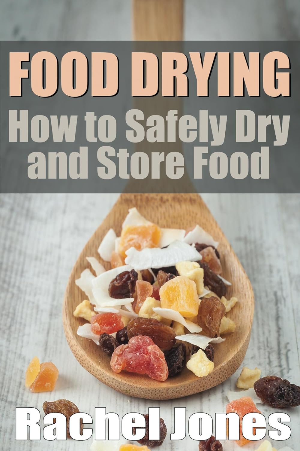 Food Drying: How to Safely Dry and Store Food (Food Preservation Book 1 ...