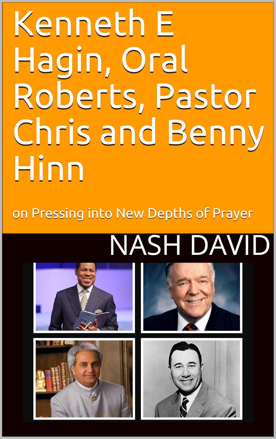 Kenneth E Hagin, Oral Roberts, Pastor Chris and Benny Hinn: on Pressing ...