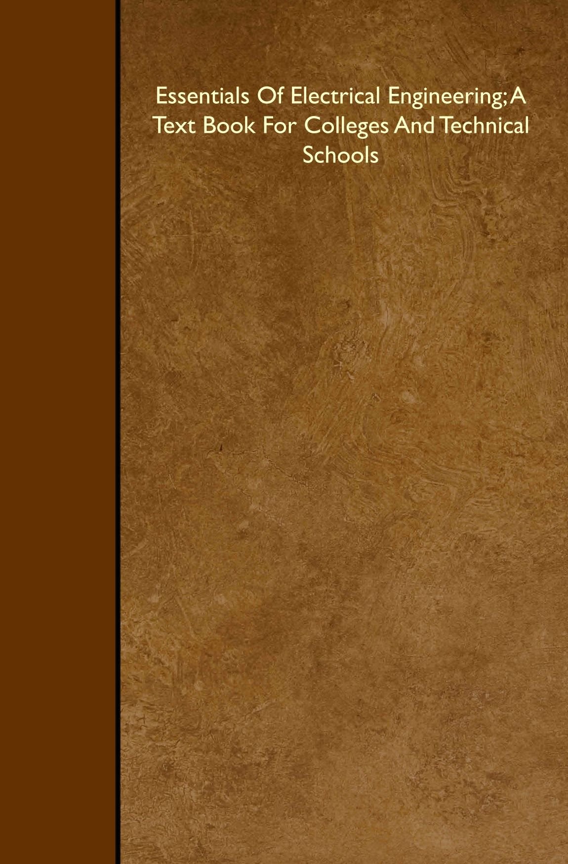 Essentials Of Electrical Engineering; A Text Book For Colleges And ...