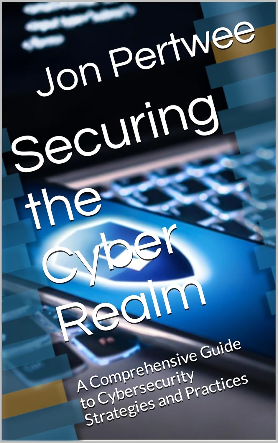 Securing the Cyber Realm: A Comprehensive Guide to Cybersecurity ...