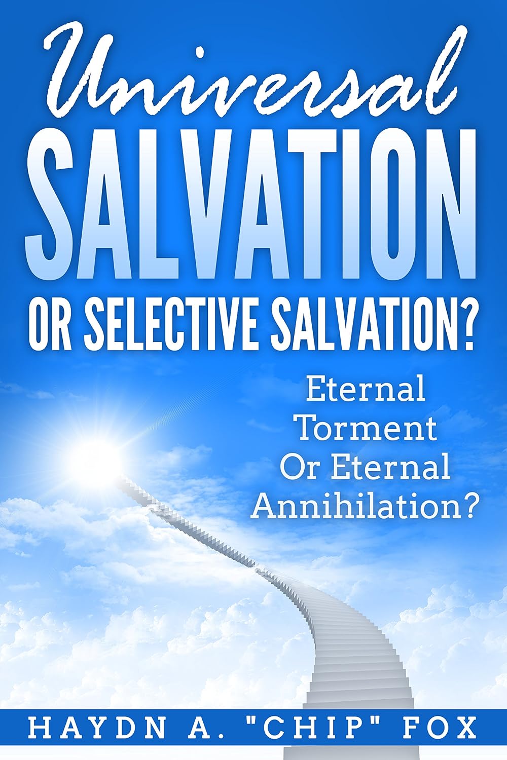 Universal Salvation Or Selective Salvation?: Eternal Torment Or Eternal ...