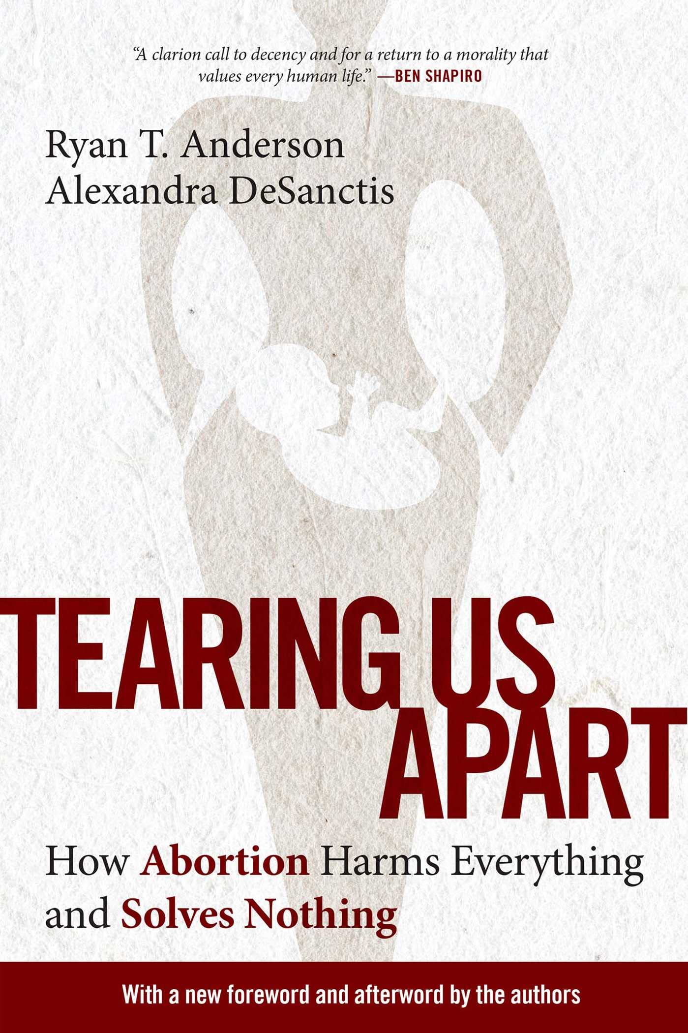 Tearing Us Apart: How Abortion Harms Everything and Solves Nothing: Anderson, Ryan T., DeSanctis ...