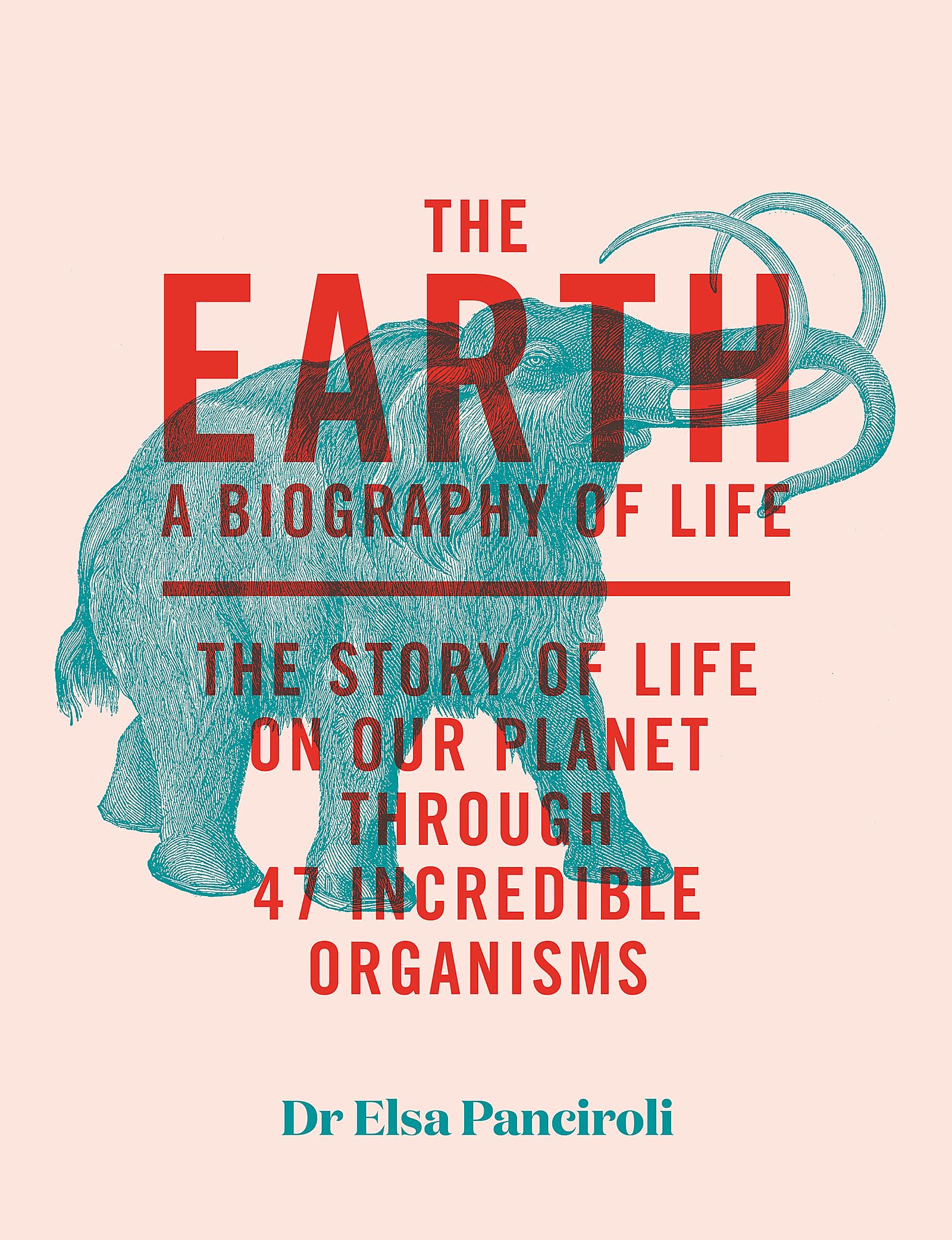 The Earth: A Biography of Life: The Story of Life On Our Planet through ...