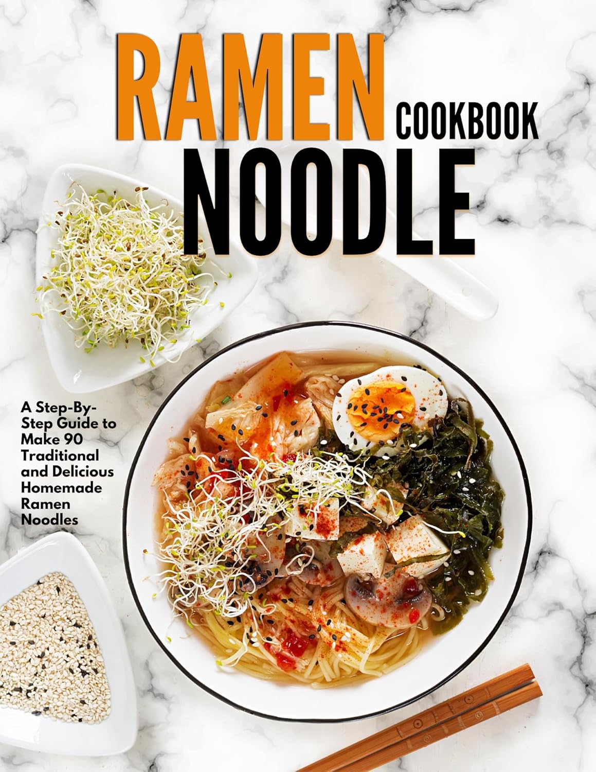 Ramen Noodles Cookbook: A Step-By-Step Guide to 90 Traditional and ...