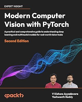 Modern Computer Vision with PyTorch: A practical and comprehensive guide to understanding deep ...
