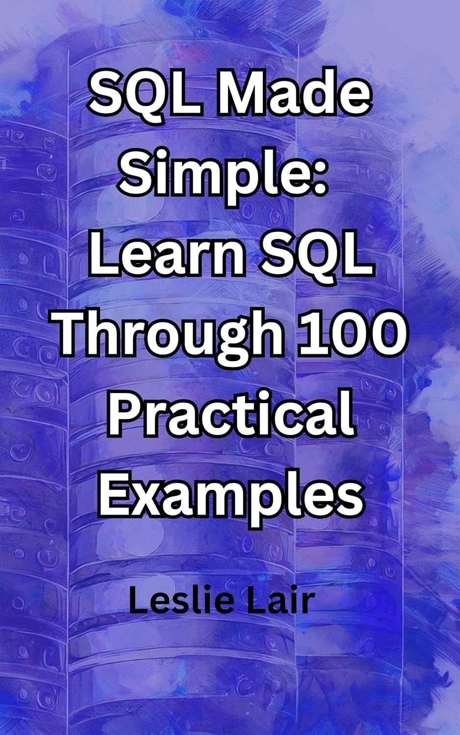 SQL Made Simple: Learn SQL Through 100 Practical Examples (Learn by ...