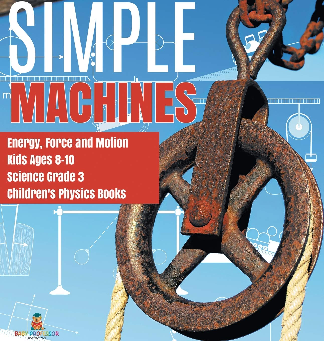 Simple Machines Energy, Force and Motion Kids Ages 8-10 Science Grade 3 ...