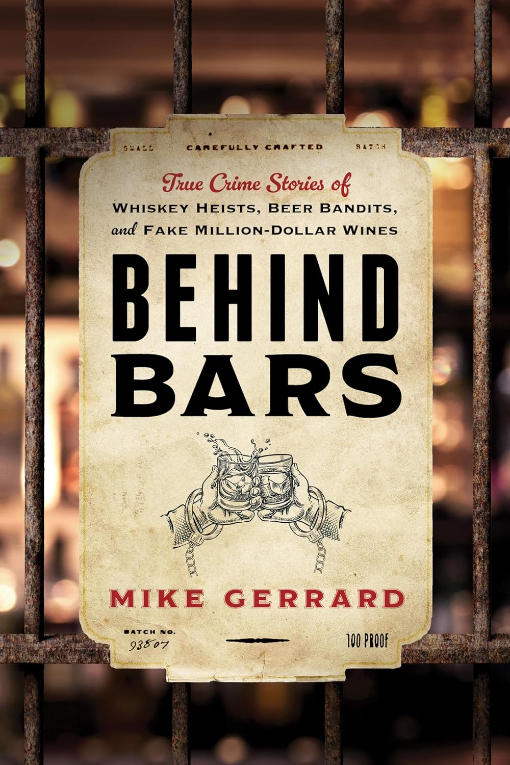 Behind Bars: True Crime Stories of Whiskey Heists, Beer Bandits, and Fake Million-Dollar Wines ...