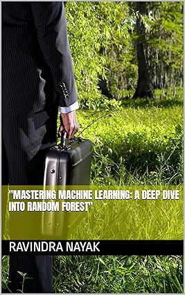 Amazon.com: "Mastering Machine Learning: A Deep Dive into Random Forest" eBook : NAYAK, RAVINDRA ...