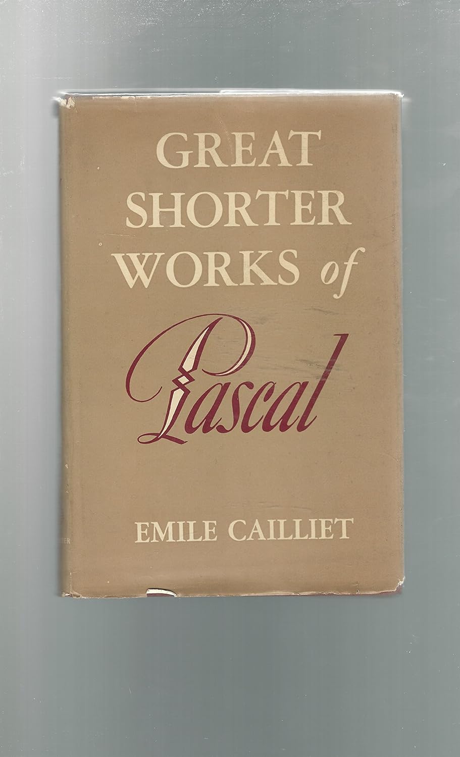 Great shorter works of Pascal: Blaise Pascal, Emile Cailliet, John C ...
