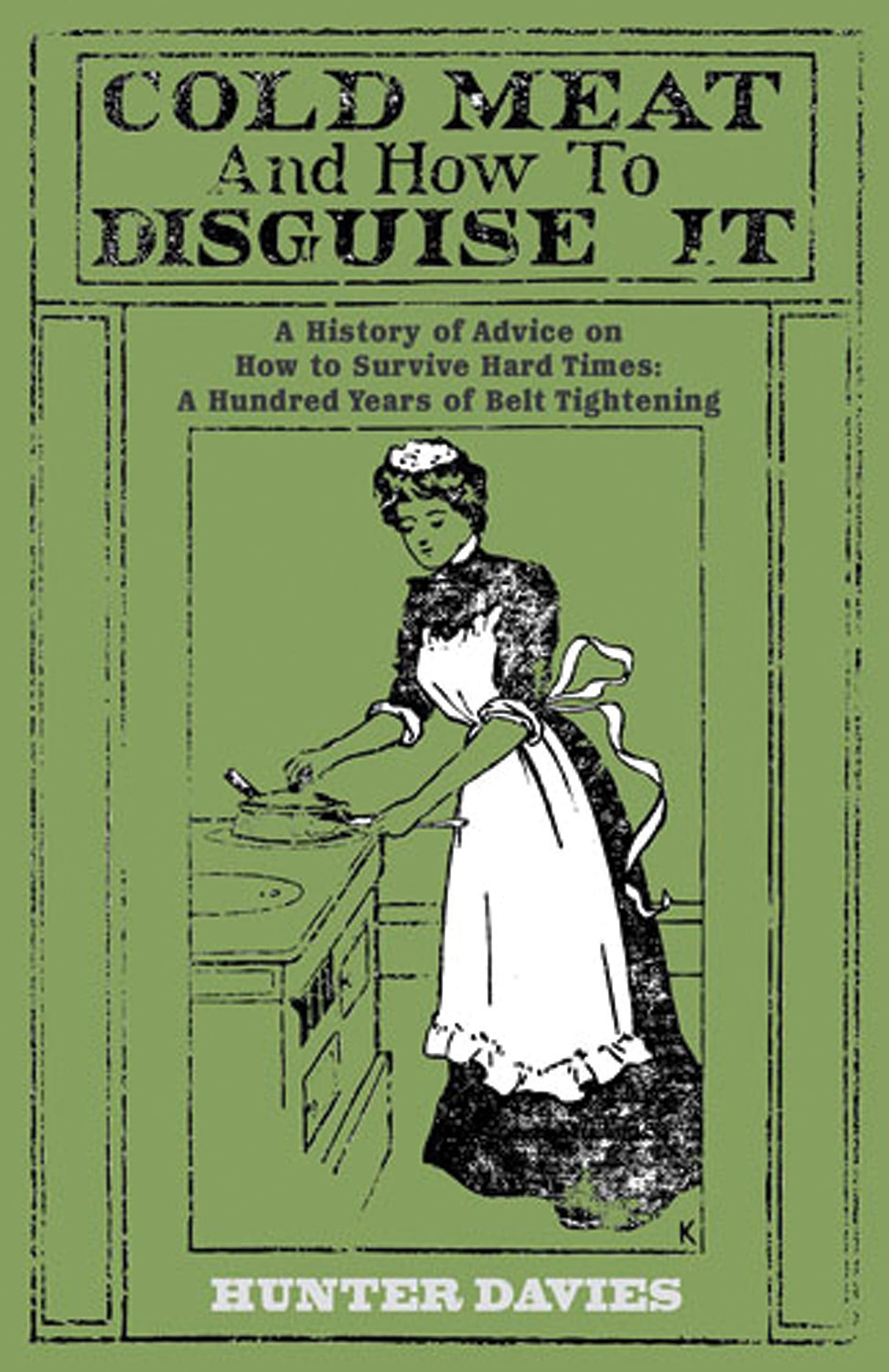 Cold Meat and How To Disguise It: A History of Advice on How to Survive ...