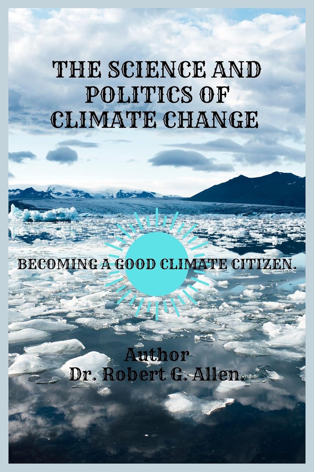 The Science and Politics of Climate change: Becoming a good Climate ...