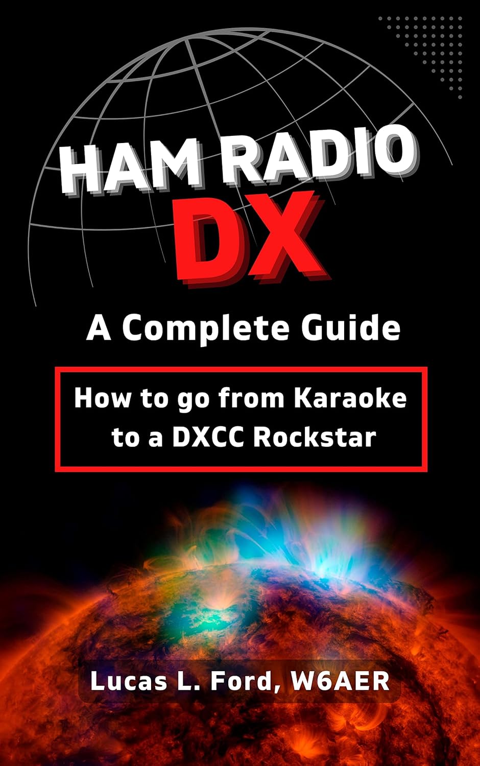 Ham Radio DX - A Complete Guide: How to go from Karaoke to a DXCC Rockstar, Ford, Lucas, eBook ...