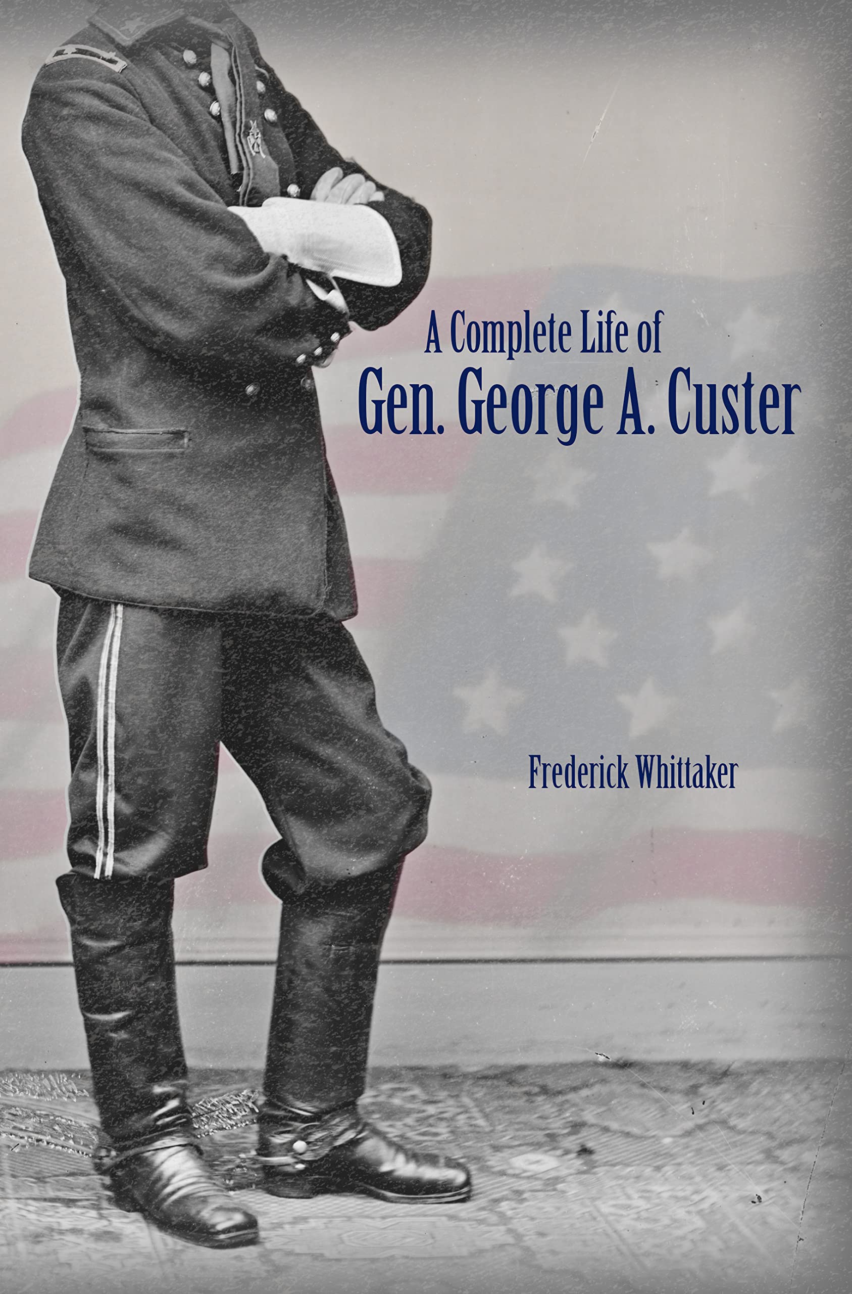 A Complete Life of Gen. George A. Custer: Frederick Whittaker ...