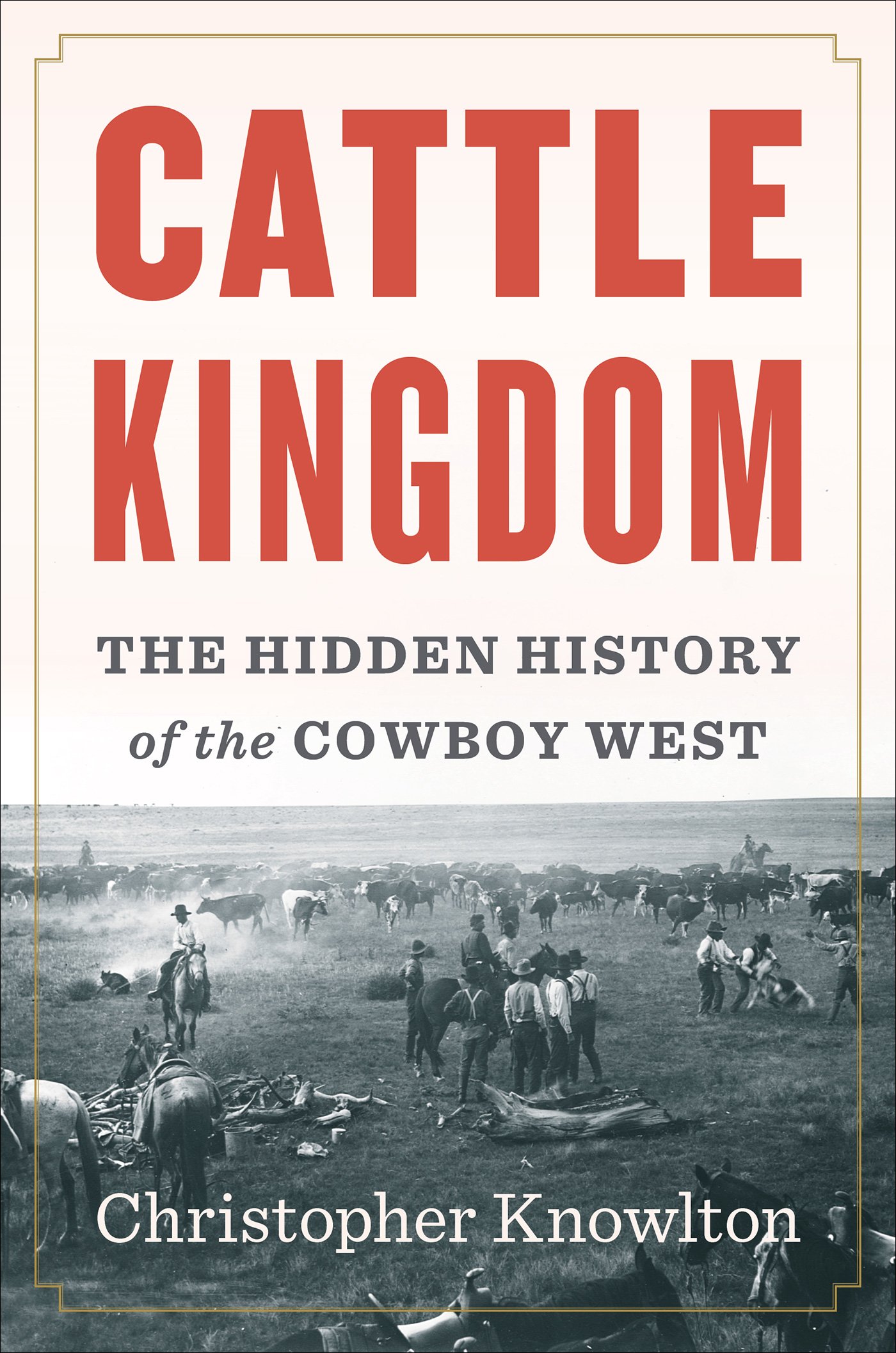 Cattle Kingdom: The Hidden History of the Cowboy West: Knowlton ...