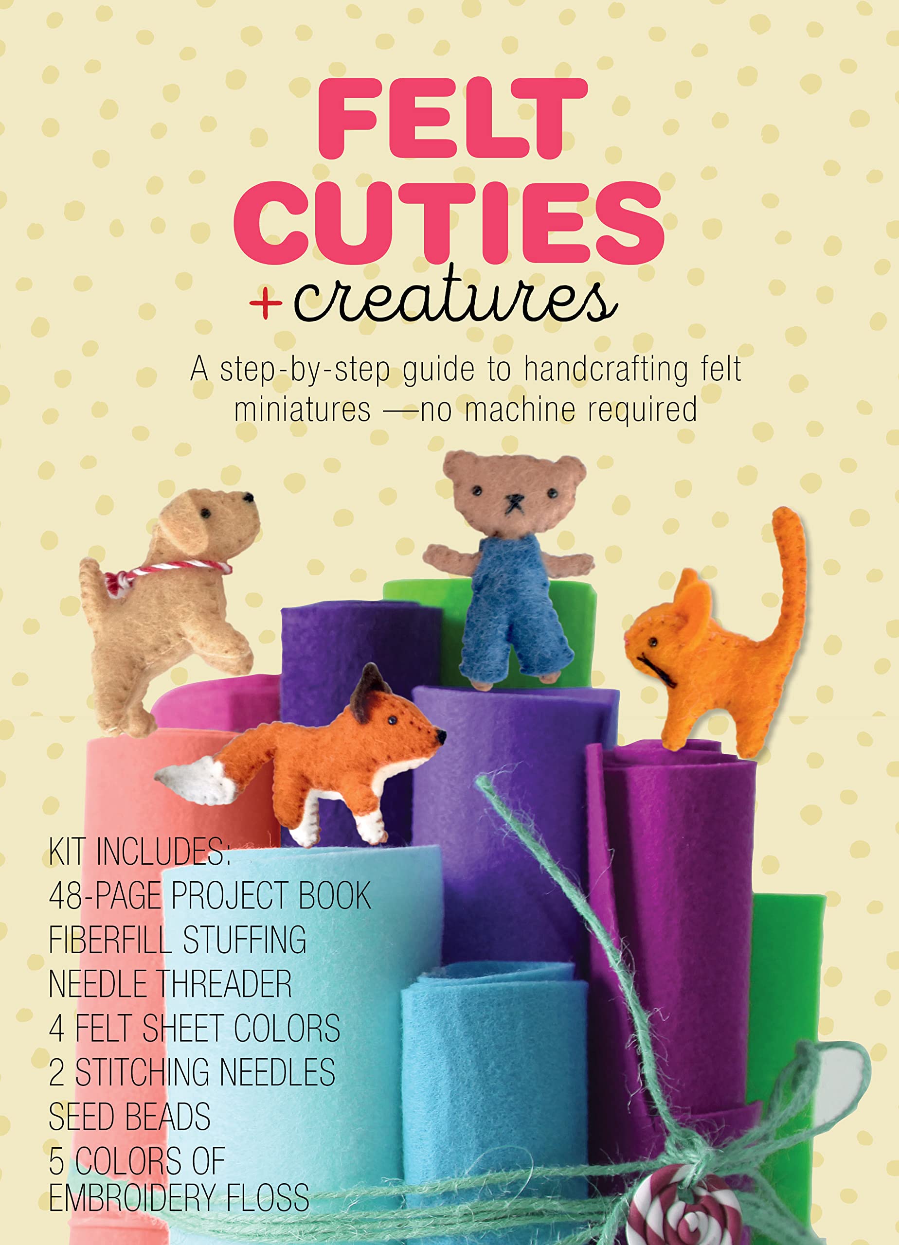 Felt Cuties & Creatures: A step-by-step guide to handcrafting felt ...