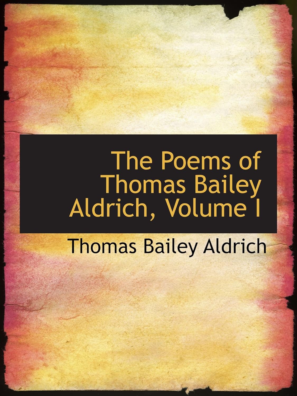 The Poems of Thomas Bailey Aldrich, Volume I: Aldrich, Thomas Bailey ...
