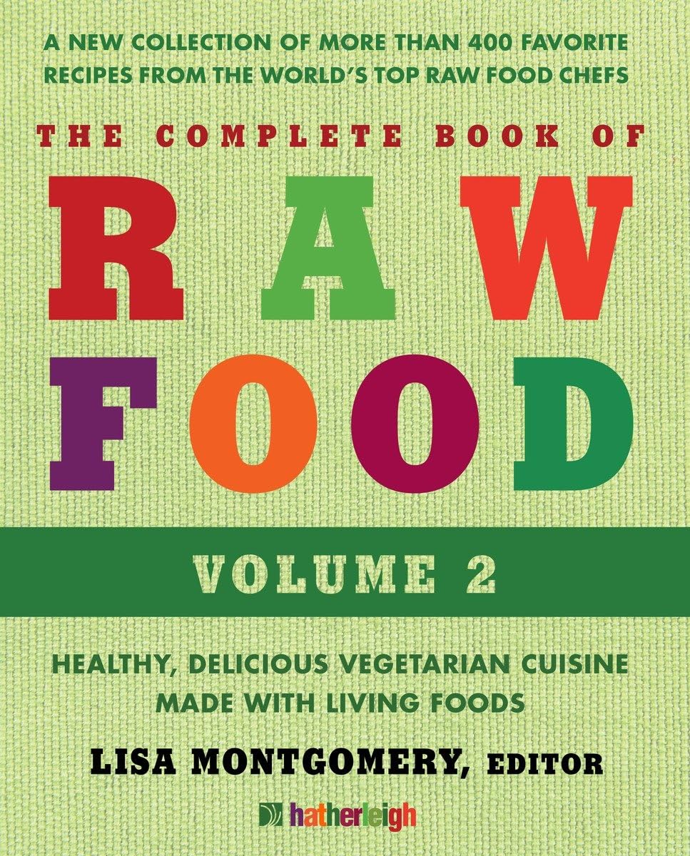 The Complete Book of Raw Food, Volume 2: A New Collection Of More Than ...