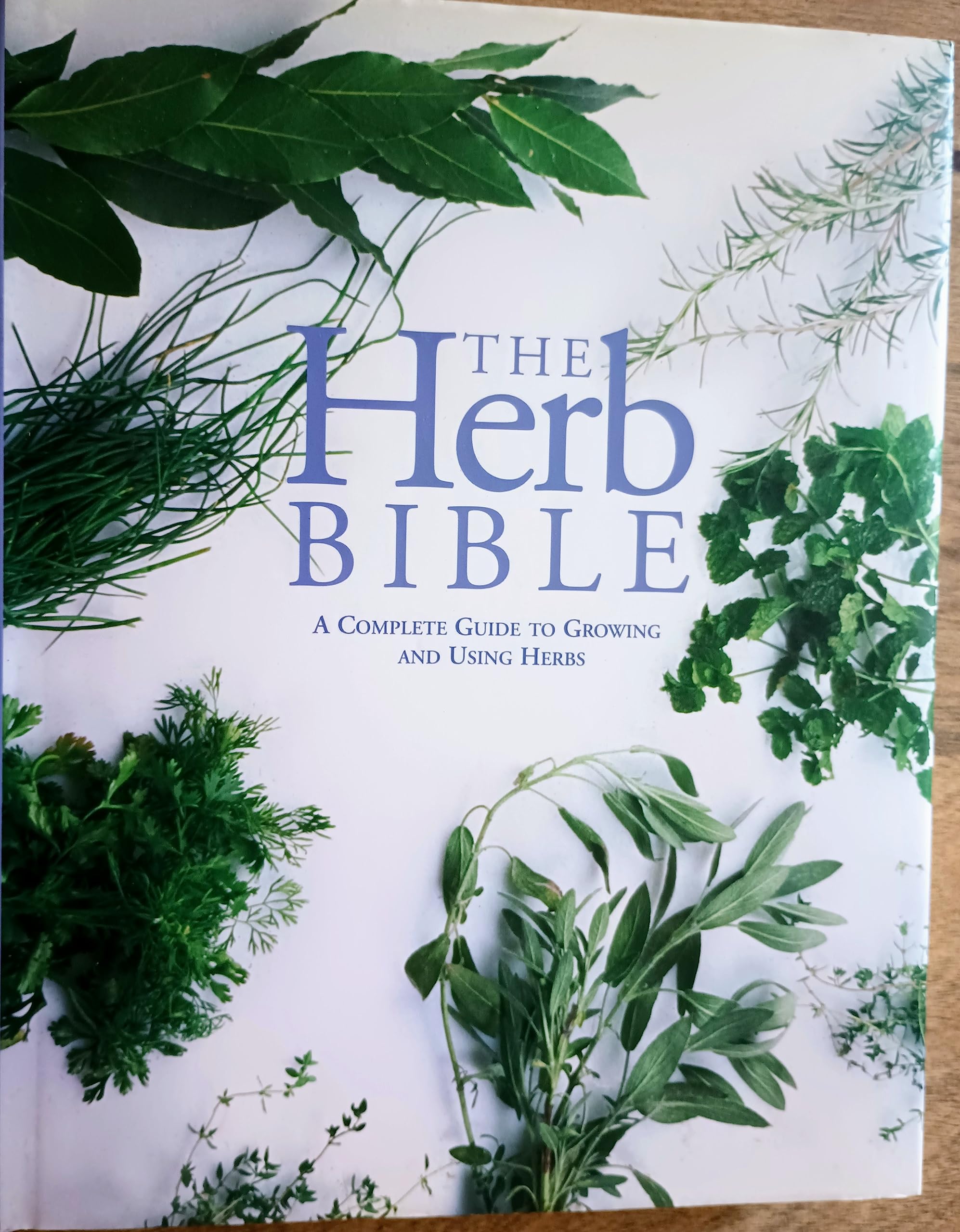 The Herb Bible: A Complete Guide to Growing and Using Herbs: Jennie ...