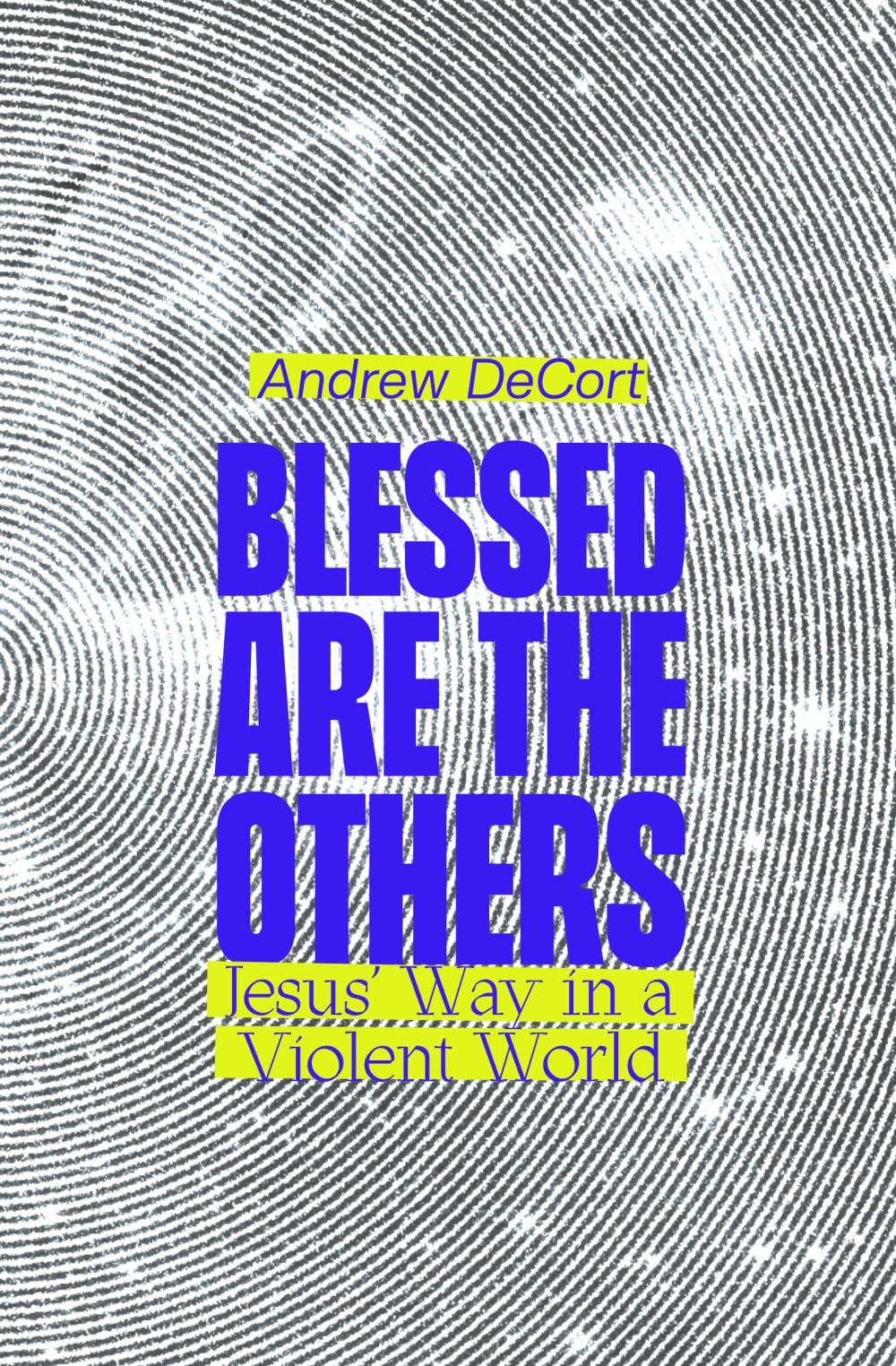 Blessed Are the Others: Jesus' Way in a Violent World: DeCort, Andrew ...