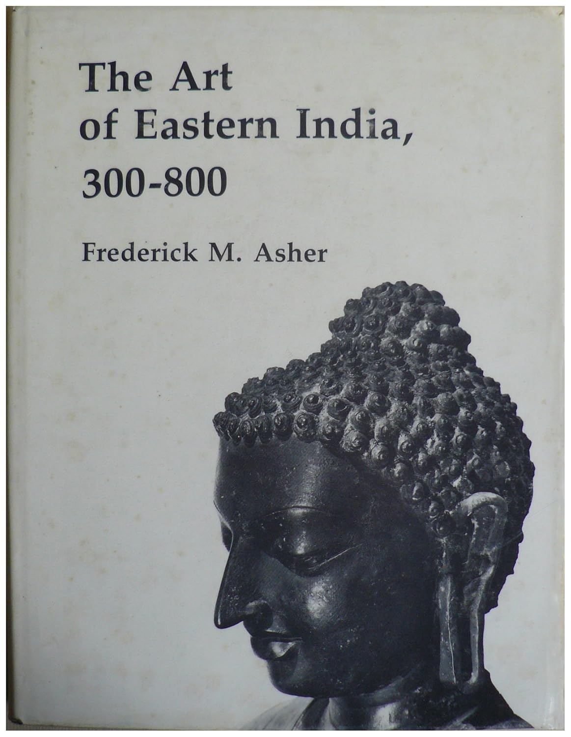 The art of Eastern India, 300-800: Asher, Frederick M: 9780816609758 ...