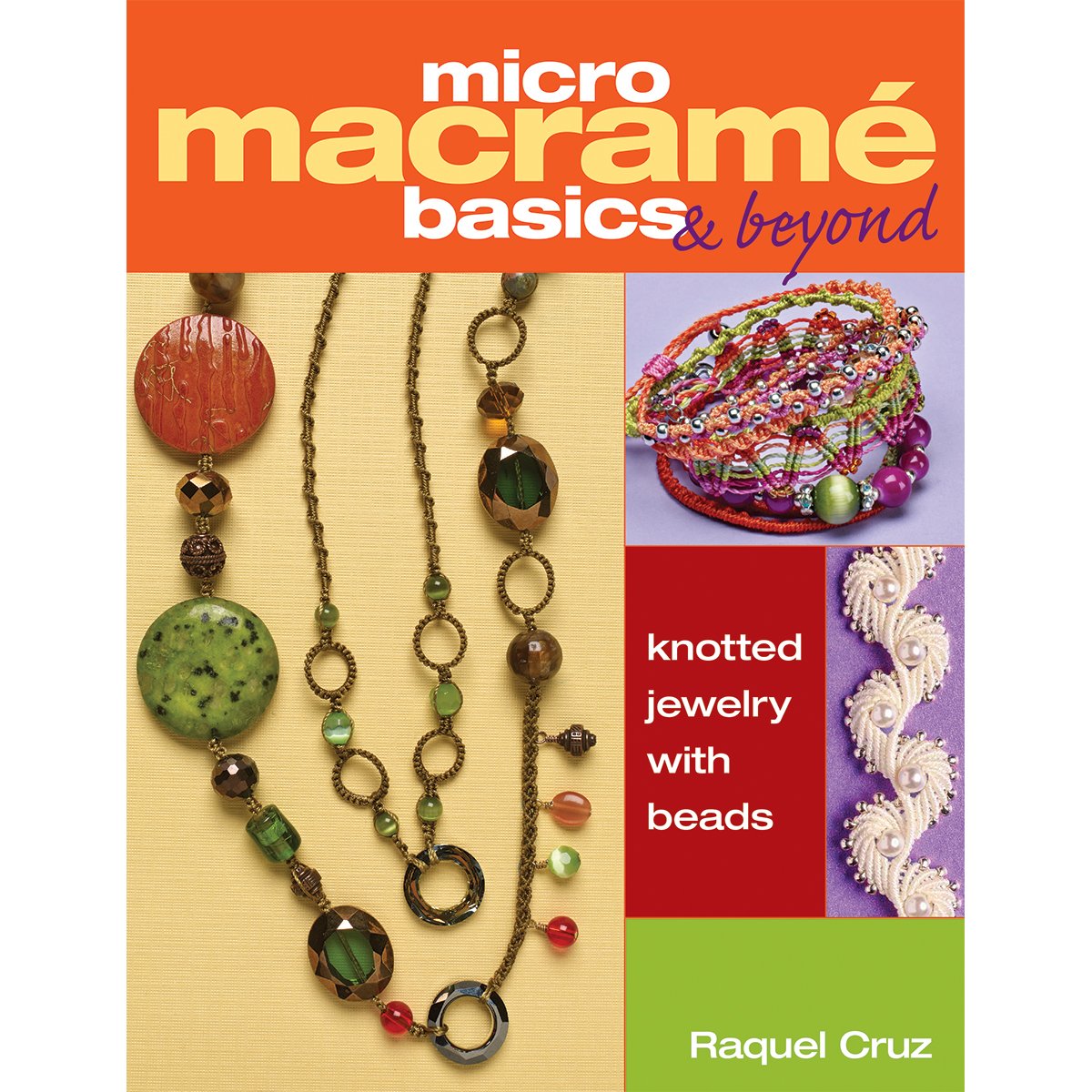 Micro Macramé Basics & Beyond: Knotted Jewelry with Beads: Cruz, Raquel ...