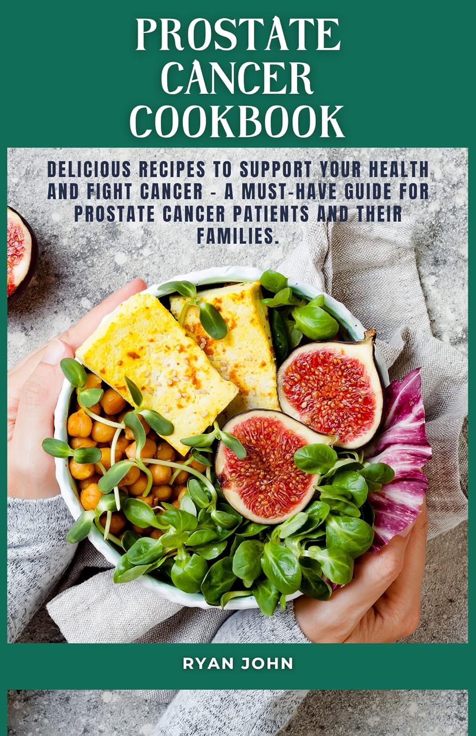 Prostate cancer cookbook: Delicious recipes to support your health and ...