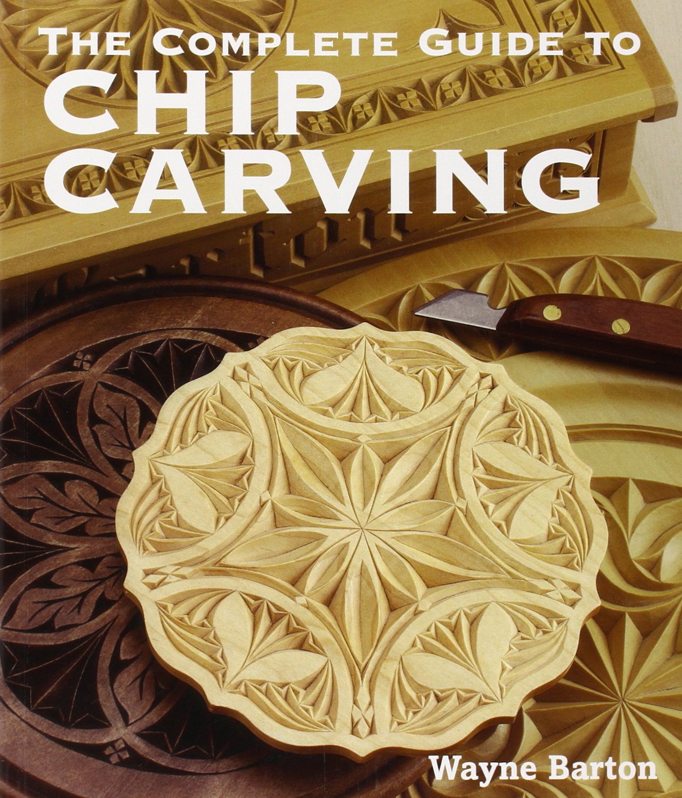 The Complete Guide to Chip Carving: Barton, Wayne: 9781402741289 ...