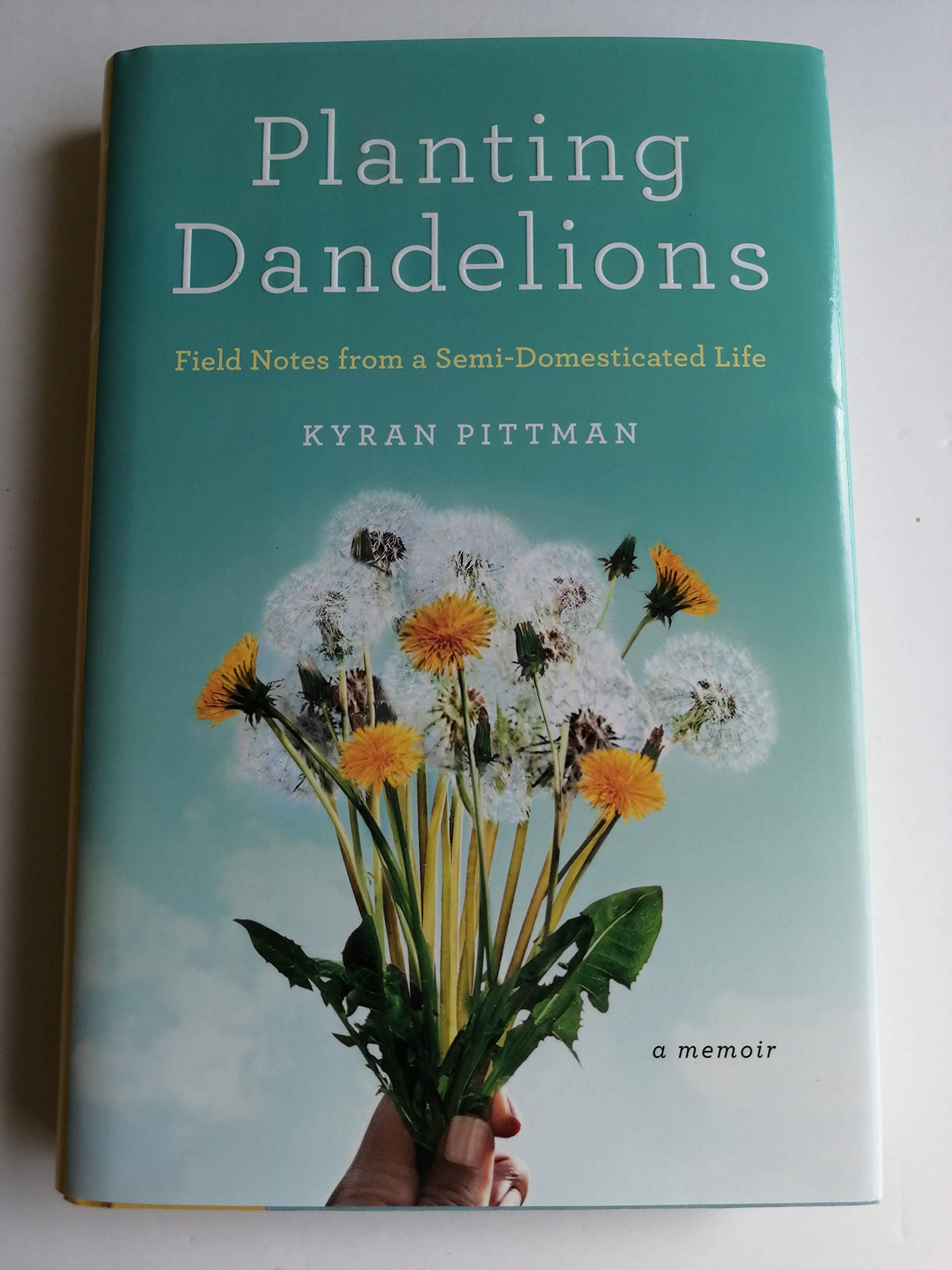 Planting Dandelions: Field Notes From a Semi-Domesticated Life: Pittman ...
