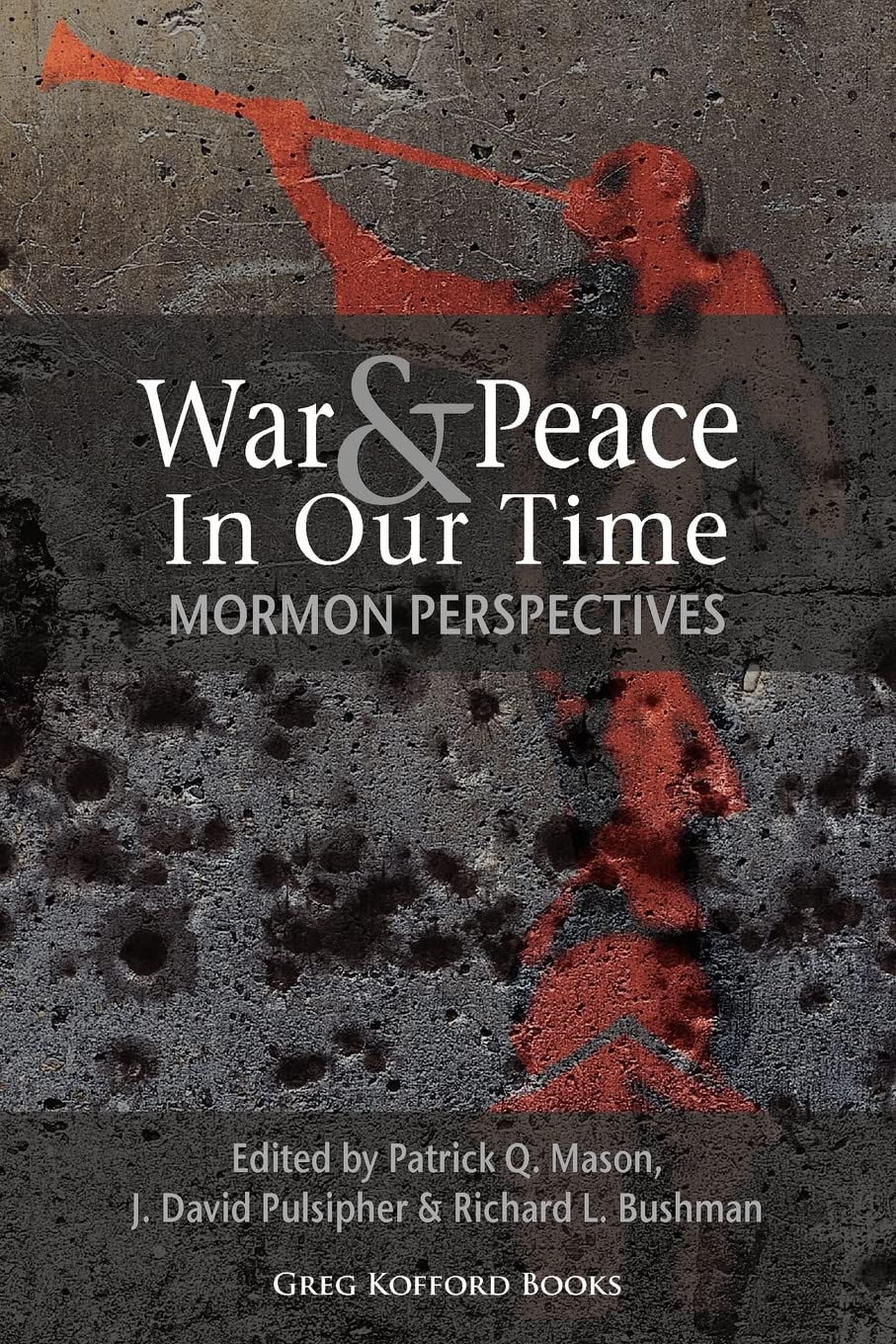 War and Peace in Our Time: Mormon Perspectives: Mason, Patrick Q ...