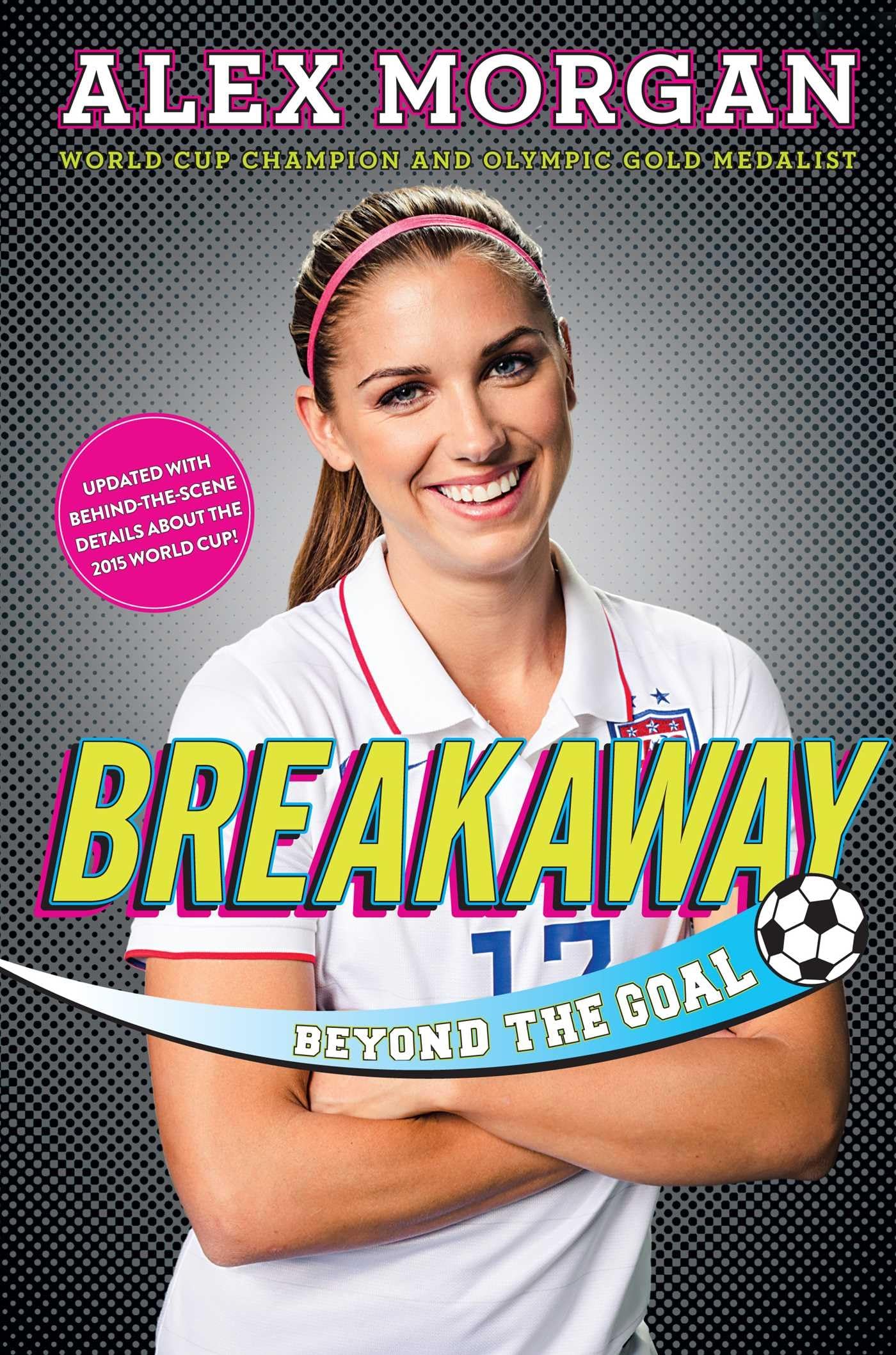 Amazon.com: Breakaway: Beyond the Goal: 9781481451079: Morgan, Alex: Books