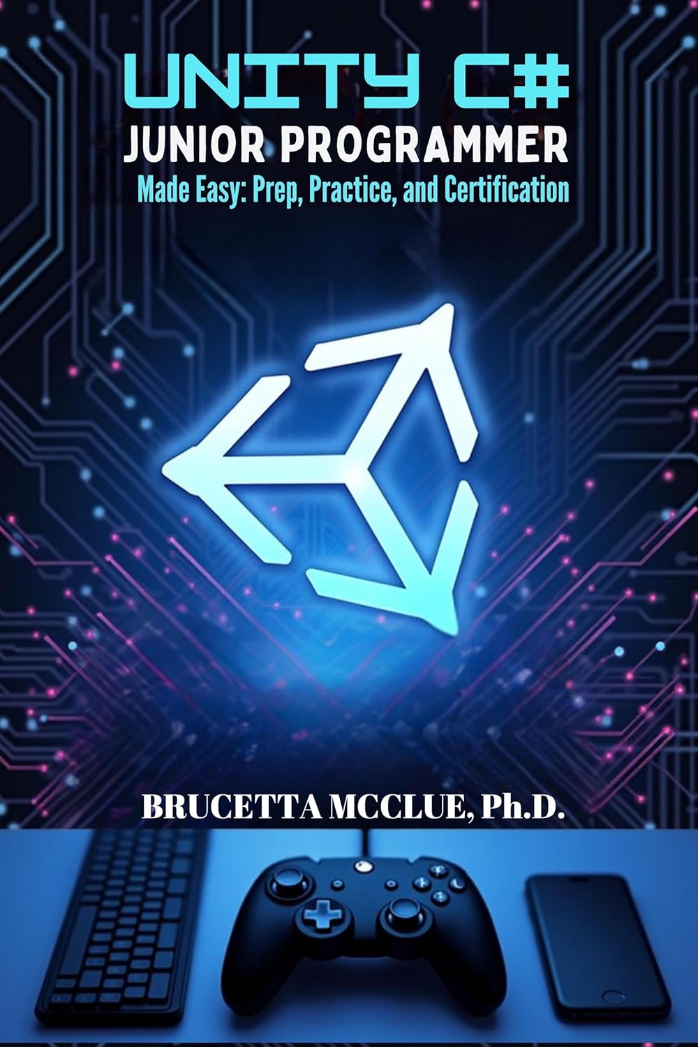 UNITY C# JUNIOR PROGRAMMER Made Easy: Prep, Practice, and Certification eBook : McClue Ph.D ...