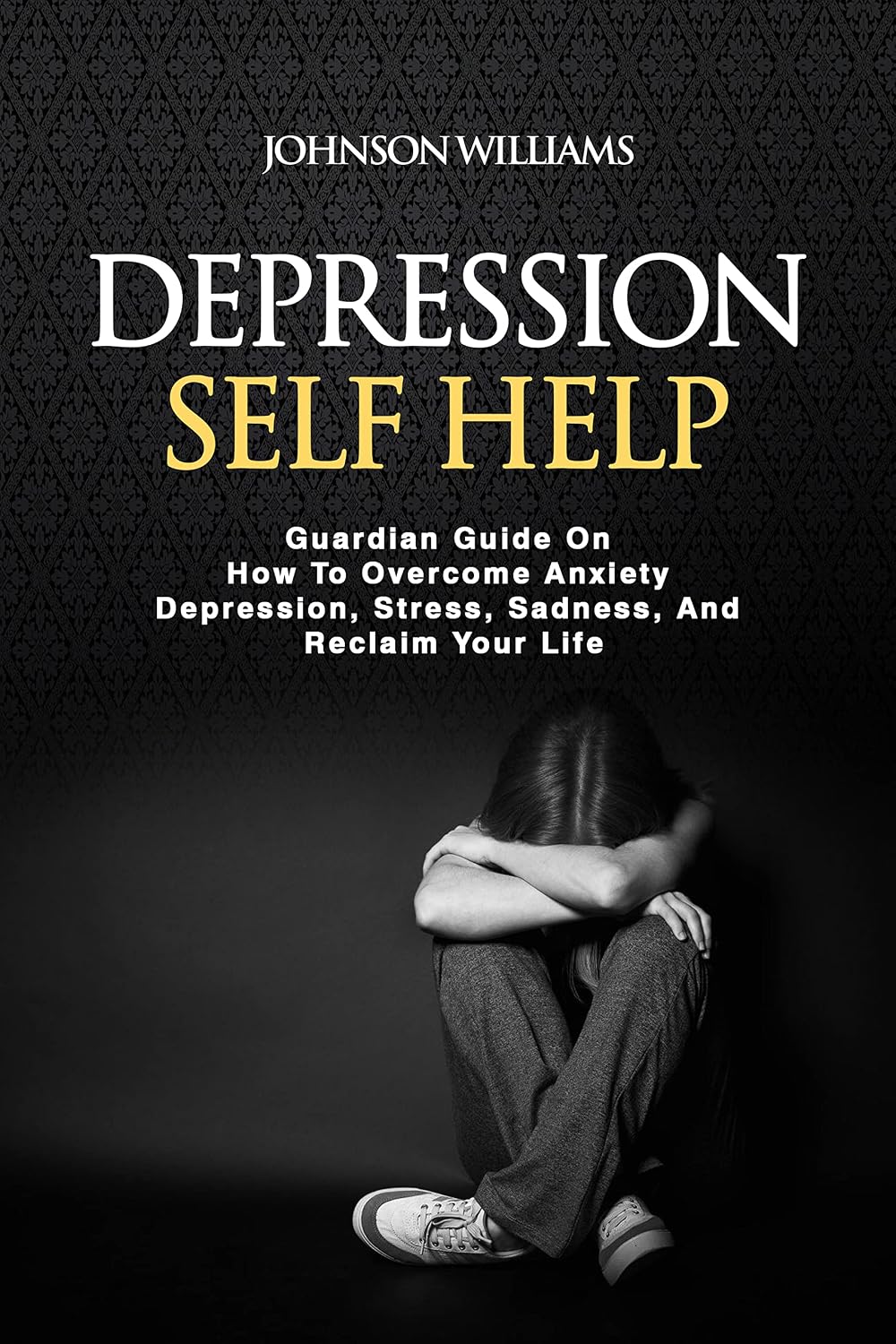 DEPRESSION SELF HELP: Guardian Guide On How To Overcome Anxiety ...