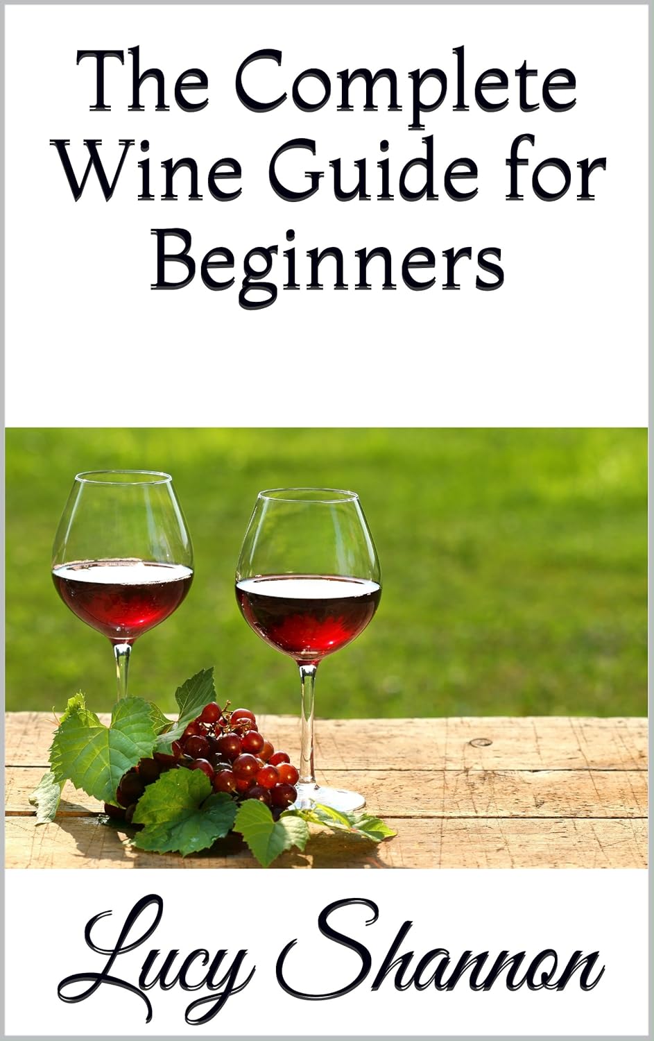 Amazon.com: The Complete Wine Guide for Beginners eBook : Shannon, Lucy ...
