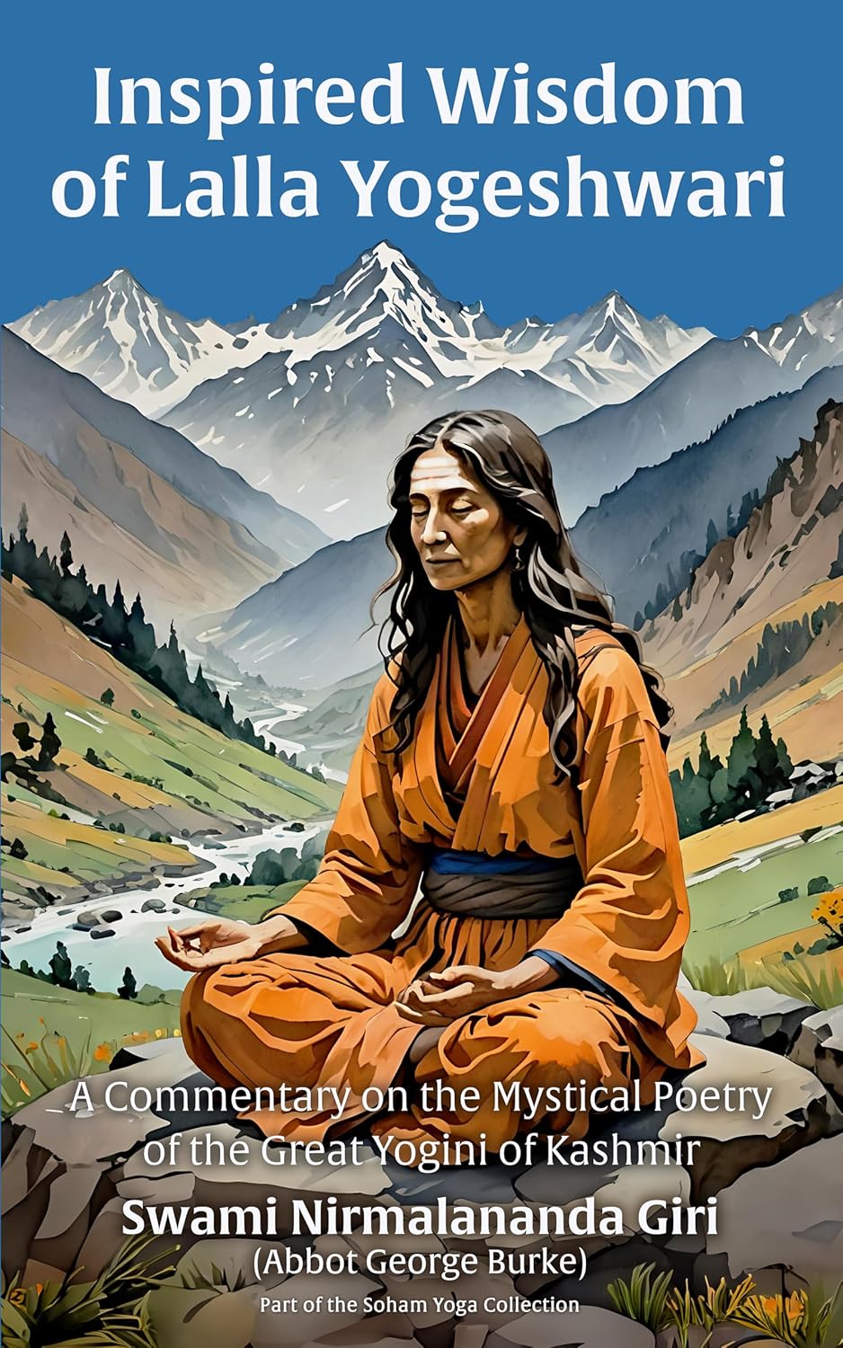 The Inspired Wisdom of Lalla Yogeshwari: A Commentary on the Mystical ...