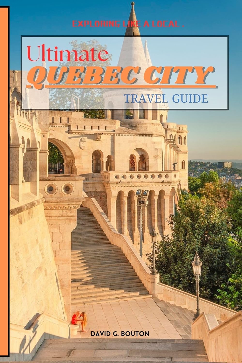 QUEBEC CITY ULTIMATE TRAVEL GUIDE 2024-2025: Essential insider Quebec ...